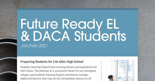 Future Ready EL & DACA Students | Smore Newsletters