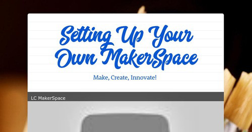 Setting Up Your Own MakerSpace | Smore Newsletters