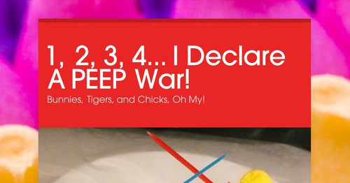 1, 2, 3, 4... I Declare A PEEP War! | Smore Newsletters