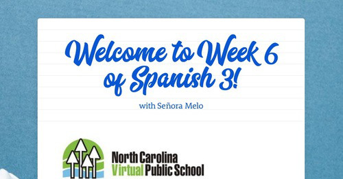Welcome to Week 6 of Spanish 3! | Smore Newsletters for Education