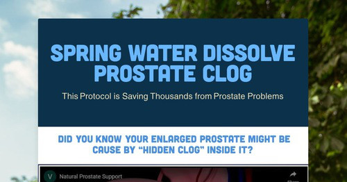 spring water DISSOLVE prostate clog