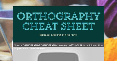 Orthography Cheat Sheet | Smore Newsletters for Education